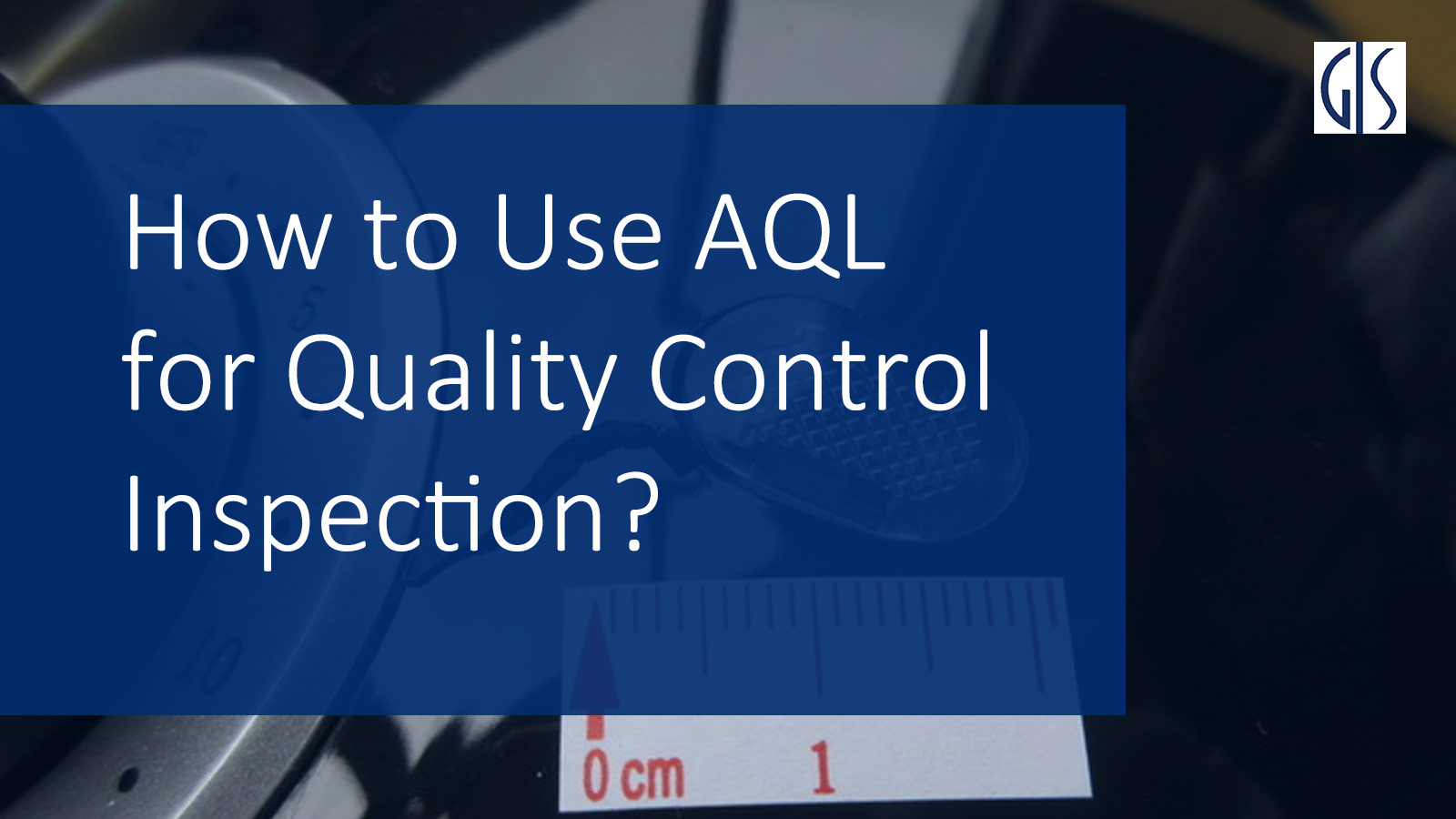 How to Use AQL for Quality Control Inspection? | GIS Inspection
